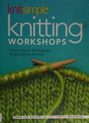 Knit Simple Knitting Workshops Clever Tips And Techniques To Guarantee Success The Editors Of