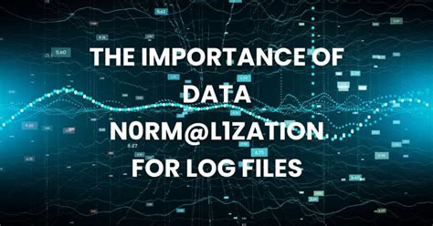 The Importance Of Data Normalization For Log Files