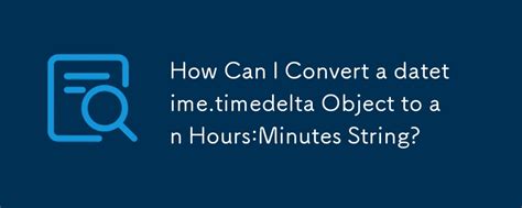 如何將 Datetimetimedelta 物件轉換為 Hoursminutes 字串？ Python教學 Php中文網