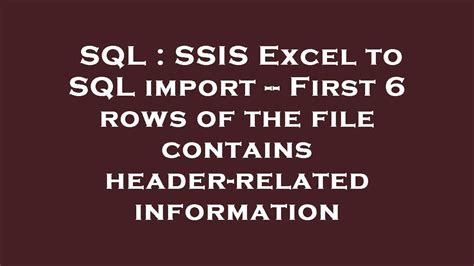 Sql Ssis Excel To Sql Import First 6 Rows Of The File Contains Header Related Information