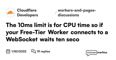 The 10ms Limit Is For Cpu Time So If Your Free Tier Worker Connects To A Websocket Waits Ten