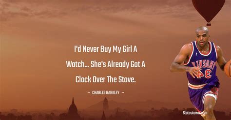 Id Never Buy My Girl A Watch Shes Already Got A Clock Over The