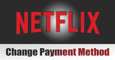 How To Change Your Netflix Payment Method In