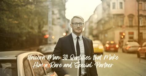 Unicorn Man Qualities That Make Him A Rare And Special Partner The Big Feature