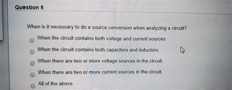 Question 5 When Is It Necessary To Do A Source Conversion When Analyzing A Circuit When The