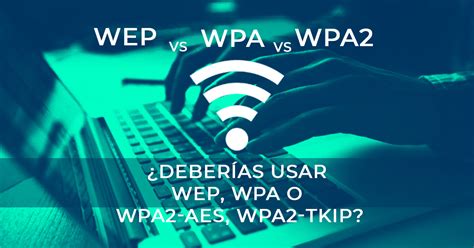 ¿deberías Usar Wep O Wpa O Wpa2 Aes Wpa2 Tkip