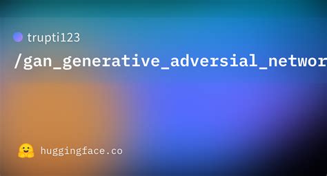 trupti123 gan generative adversial networks · hugging face