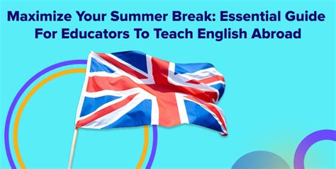 Maximize Your Summer Break Essential Guide For Educators To Teach English Abroad Edu Blog