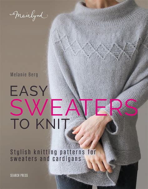 Easy Sweaters To Knit Stylish Knitting Patterns For Sweaters And Cardigans Berg Melanie
