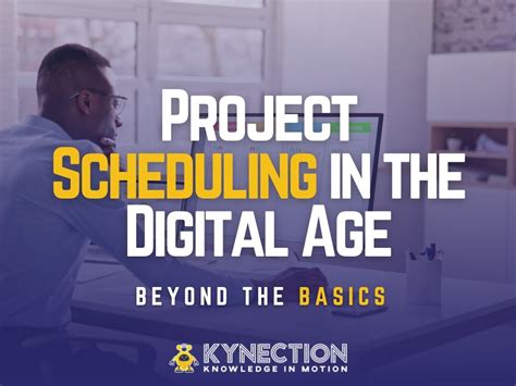 Project Scheduling In The Digital Age Beyond The Basics Kynection Knowledge In Motion