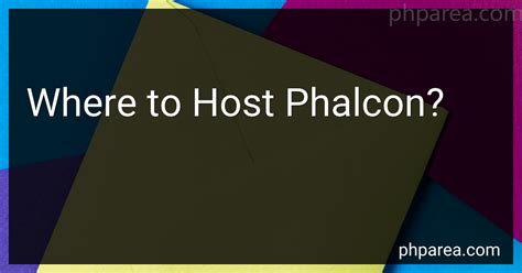 Where To Host Phalcon In 2025