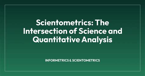 Scientometrics The Intersection Of Science And Quantitative Analysis
