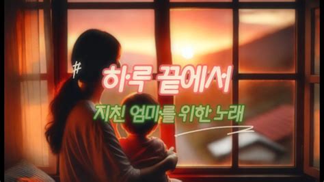 하루 끝에서 육아에 지친 엄마를 위한 노래 Youtube