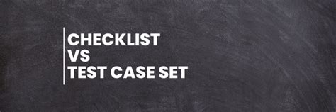 Checklist Vs Test Case Set As A Qa Tester Youre Responsible For
