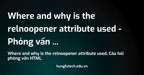 where and why is the relnoopener attribute used phỏng vấn html