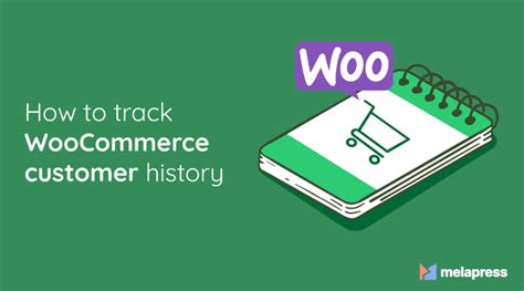 How To Track Woocommerce Customer History Melapress