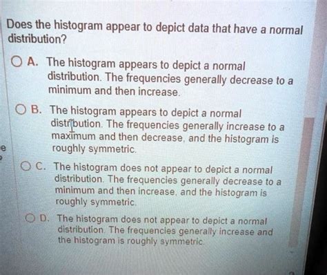 SOLVED Does The Histogram Appear To Depict Data That Have A Normal Distribution OA The