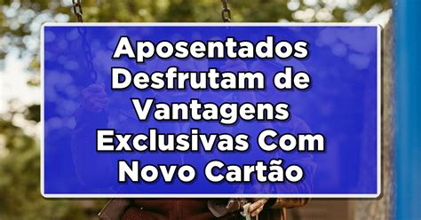 Cartão Meu Inss Aposentados Desfrutam De Vantagens Exclusivas Veja