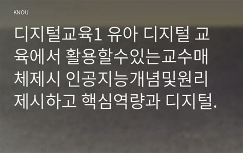 디지털교육1 유아 디지털 교육에서 활용할수있는교수매체제시 인공지능개념및원리제시하고 핵심역량과 디지털역량에대해 기술하시오0 방송통신대