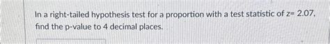 Solved In A Right Tailed Hypothesis Test For A Proportion