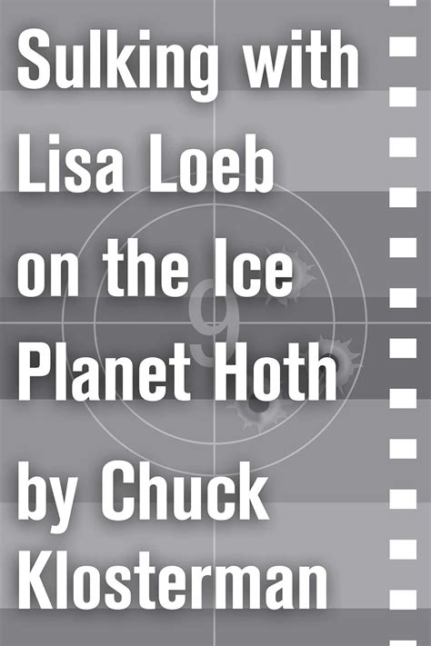Sulking With Lisa Loeb On The Ice Planet Hoth An Essay From Sex Drugs And Cocoa Puffs Chuck