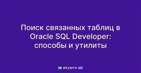 Поиск связанных таблиц в Oracle Sql Developer способы и утилиты