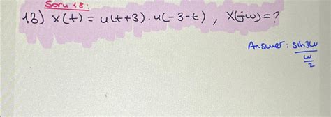 Solved Soru 18 x t u t 3 u 3 t x jω Answer sin3ωω2 Chegg com