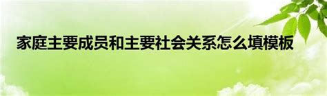 家庭主要成员和主要社会关系怎么填模板 草根科学网