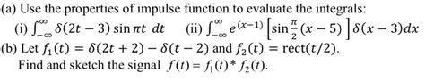 Solved A Use The Properties Of Impulse Function To