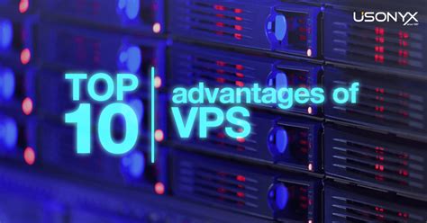 Top 10 Advantages Of VPS You Should Host At VPS Usonyx