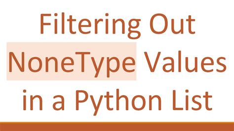 Filtering Out Nonetype Values In A Python List Youtube
