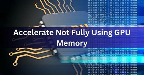 Accelerate Not Fully Using Gpu Memory Optimize Now
