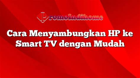 Cara Menyambungkan Hp Ke Smart Tv Dengan Mudah Promoindihome