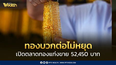 ราคาทองวันนี้ ตลาดทองคำเช้านี้ รอบแรก ทะยานขึ้นต่อ 500 บาท Pptvhd36