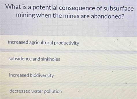 Solved What Is A Potential Consequence Of Subsurface Mining When The Mines Are Abandoned