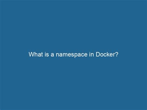 What Is A Namespace In Docker Dockerpros