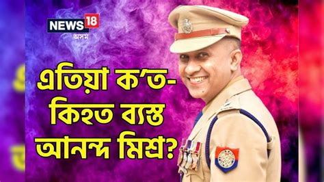 Anand Mishra সাহসী আৰক্ষী বিষয়া আনন্দ মিশ্ৰক মনত আছে নে কিন্তু এতিয়া কিহত ব্যস্ত আনন্দ মিশ্ৰ