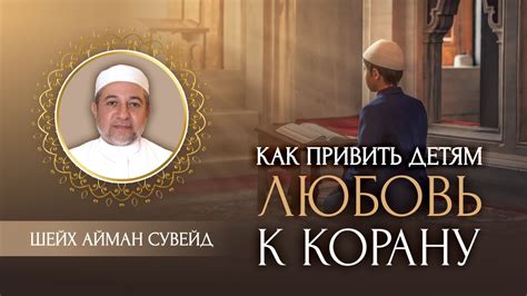 Как привить детям любовь к Корану Шейх Айман Сувейд Youtube