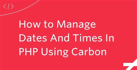A Guide To Managing Dates And Times In Php Using Carbon Hackernoon