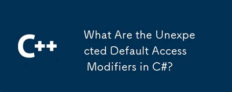 C＃中的意外默認訪問修飾符是什麼？ C Php中文網