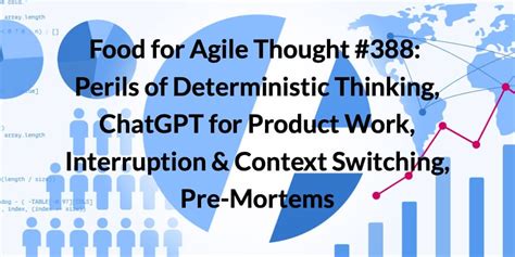 Food For Agile Thought 388 Perils Of Deterministic Thinking Chatgpt For Product Work