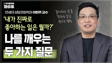 ‘내가 진짜로 좋아하는 일은 뭘까 나에게 던지는 두 가지 질문 연세대 상담코칭학과 이헌주 교수 심리 힐링 자기계발 적성 네이버 Tv
