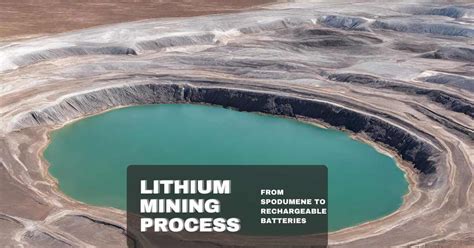 Embark On An Exciting Journey Through The Lithium Mining Process From Spodumene To Rechargeable