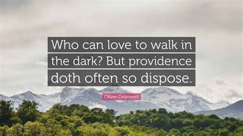 Oliver Cromwell Quote “who Can Love To Walk In The Dark But