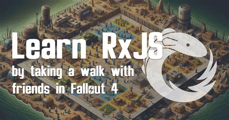 Lets Build A Multiplayer Fallout 4 Map Using Rxjs