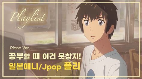 【플레이리스트】 공부할 때 듣는 감성 애니ost 피아노 모음 Piano Ver Youtube