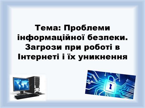 Проблеми інформаційної безпеки Загрози при роботі в Інтернеті і їх
