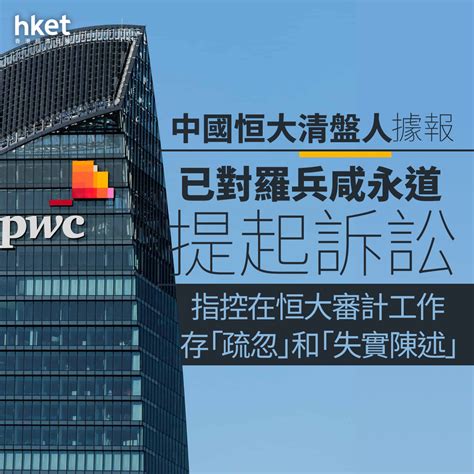 審計風波｜中國恒大清盤人據報已對羅兵咸永道提起訴訟 指控在恒大審計工作存「疏忽」和「失實陳述」