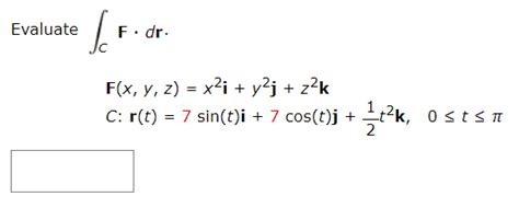 Solved Evaluate F Dr F X Y Z X2i Y2j Z2k C R T Chegg Com
