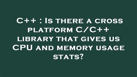 c is there a cross platform c c library that gives us cpu and memory usage stats youtube